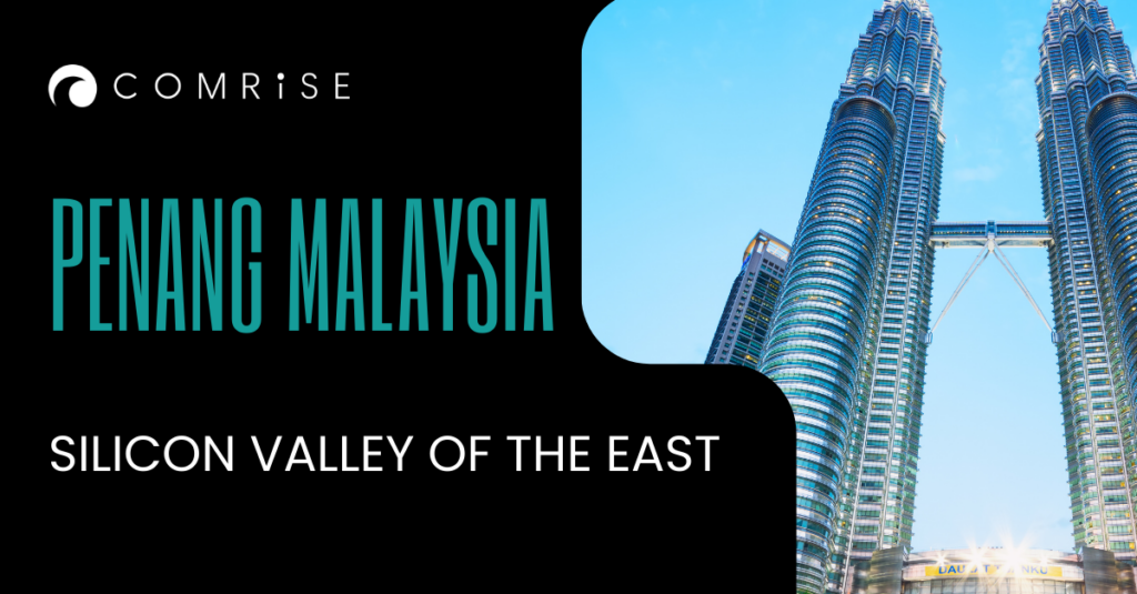 Silicon Valley of the East: Penang, Malaysia | Comrise